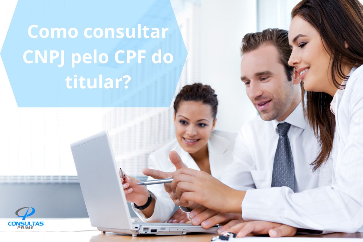 É possível consultar CNPJ pelo CPF do titular? - Consultas Prime